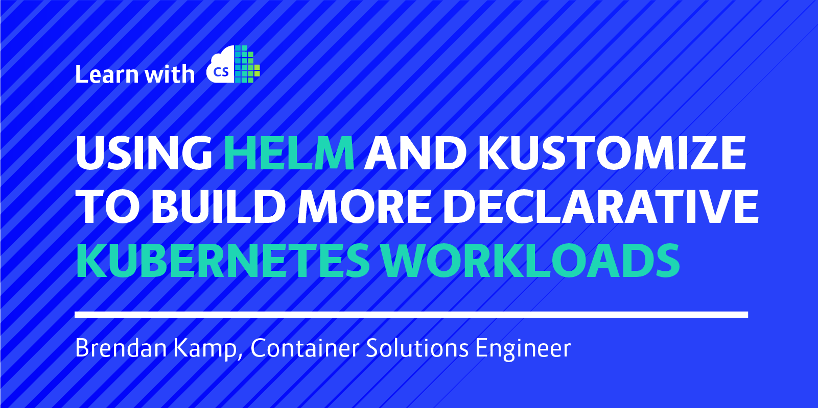 Using Helm And Kustomize To Build More Declarative Kubernetes Workloads